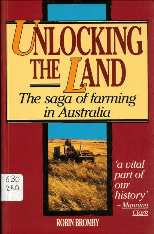Unlocking the land: The saga of farming in Australia; Bromby, Robin ...