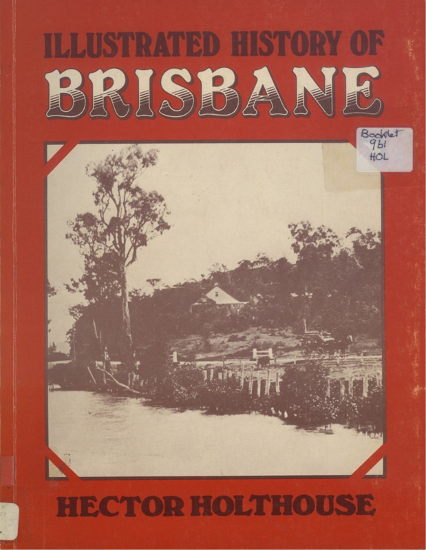 Illustrated history of Brisbane; Holthouse, Hector (1916 - 1991); 1982 ...