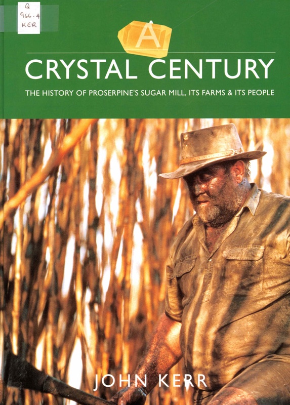 A Crystal Century: The history of Proserpine's Sugar Mill, its farms ...