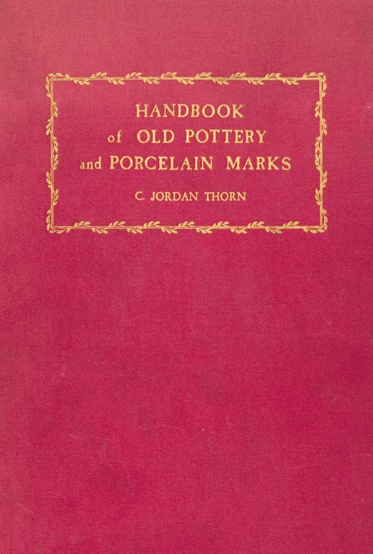 Handbook of Old Pottery and Porcelain Marks; Thorn, C. Jordan; 1947 ... Handbook of Old Pottery and Porcelain Marks; Thorn, C. Jordan; 1947 ...