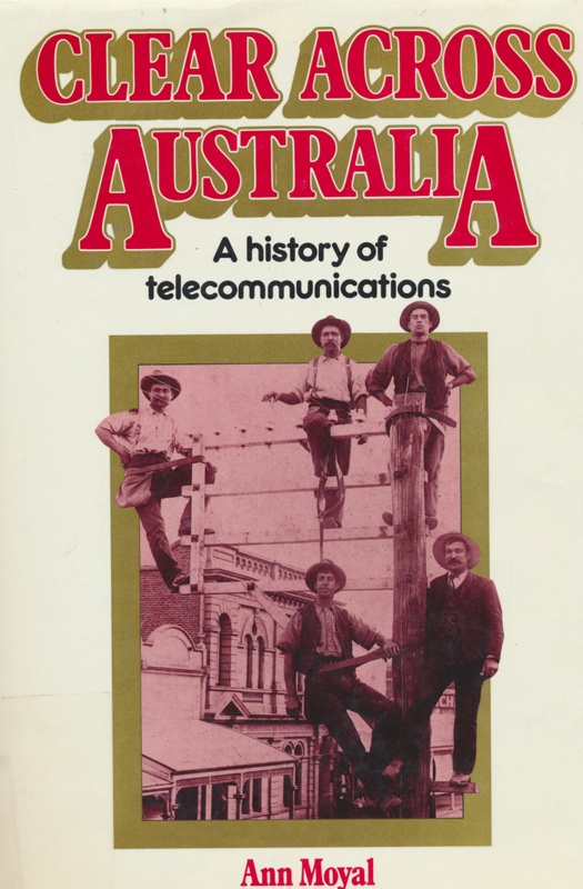 Clear Across Australia: a history of telecommunications; Ann Moyal ...