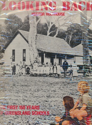Looking back : the first 150 years of Queensland schools; Holthouse ...