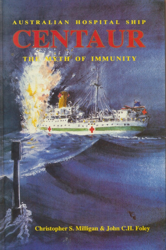 Australian hospital ship Centaur : the myth of immunity; Foley, John ...