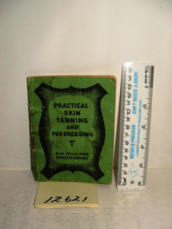 Booklet - Practical skin tanning and fur dressing; R.M.Williams; R12621 ...