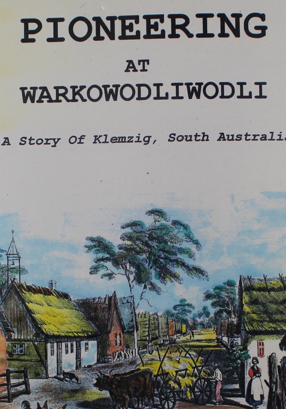 Pioneering at Warkowodliwodli A Story Of Klemzig, South Australia ...