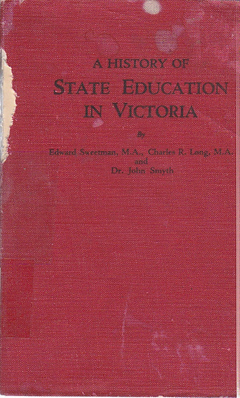 A history of state education in Victoria; Sweetman, Edward; 1922; B0399 ...